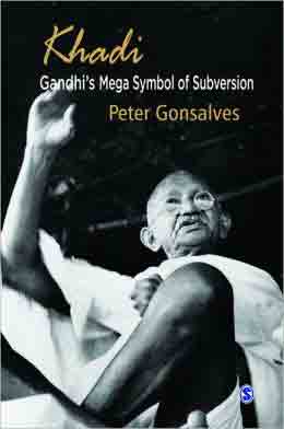 REVIEW: Khadi: Gandhi’s Mega Symbol of Subversion by Peter Gonsalves ...